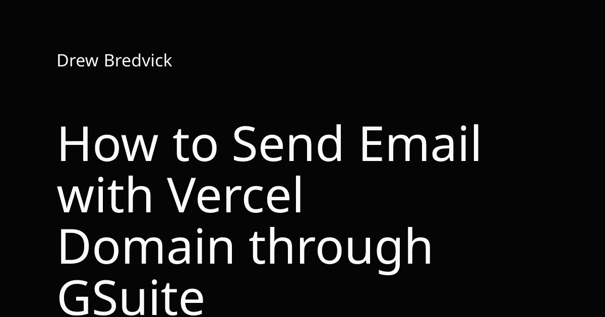 How to Send Email with Vercel Domain through GSuite - Drew Bredvick