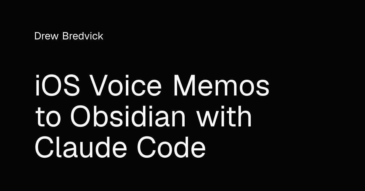 iOS Voice Memos to Obsidian with Claude Code - Drew Bredvick